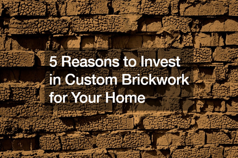 5 Reasons to Invest in Custom Brickwork for Your Home